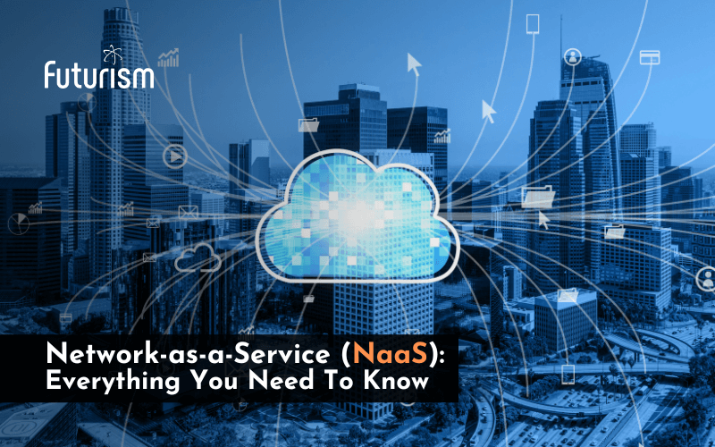 Network-as-a-Service (NaaS) Unveiled: Key Insights & Benefits